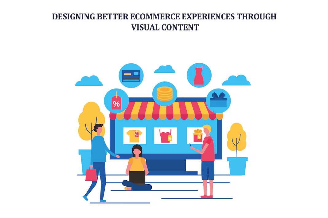 Designing Better eCommerce Experiences Through Visual Content